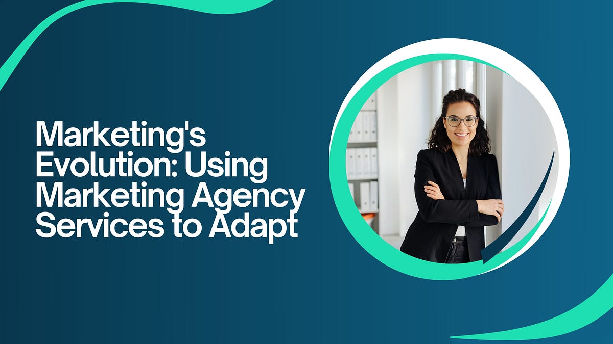 Marketing’s Evolution: Using Marketing Agency Services to Adapt | by Raj Bhanu | Aug, 2024 | Medium