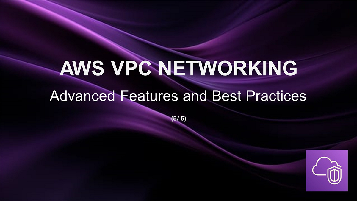Understanding AWS VPC Part 5: Advanced Features and Best Practices | by Gibran Fahad | Medium