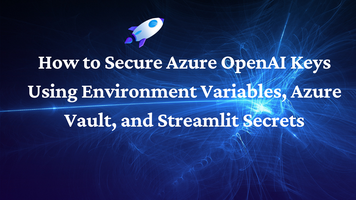 How to Secure Azure OpenAI Keys Using Environment Variables, Azure ... How to Secure Azure OpenAI Keys Using Environment Variables, Azure ...