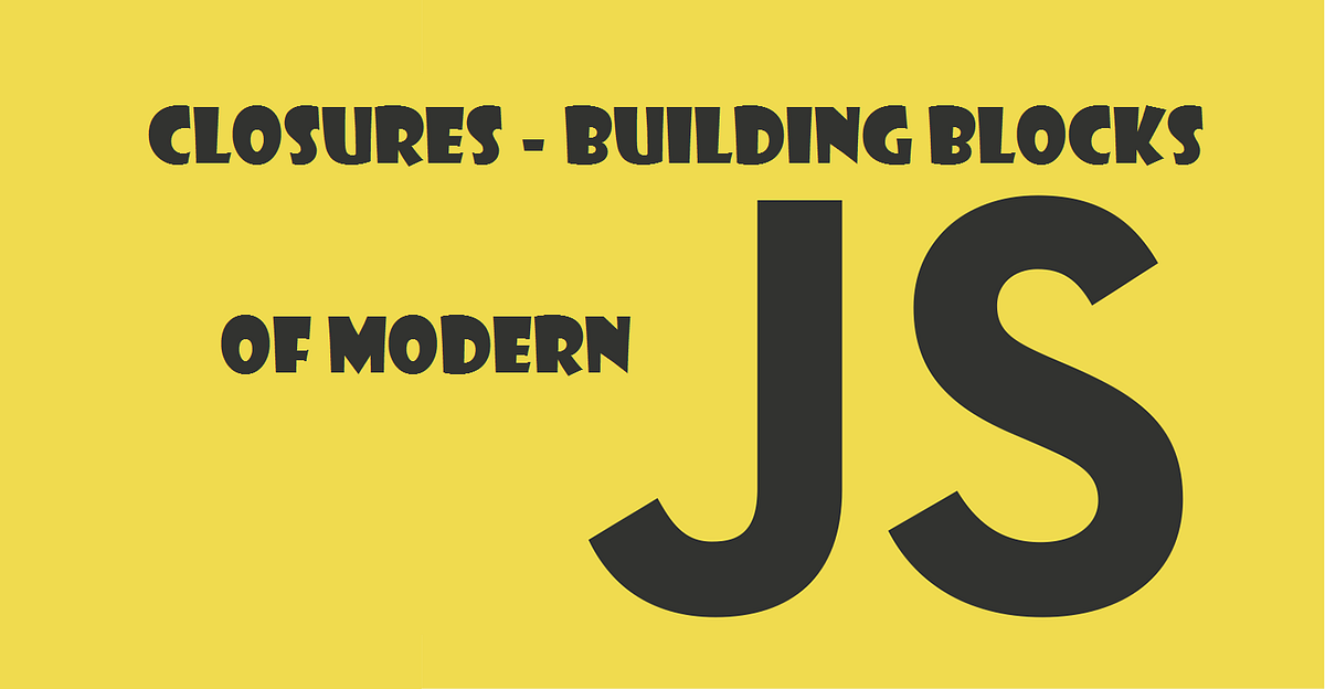 Closures — The building blocks of Modern JavaScript | by Akshay ...