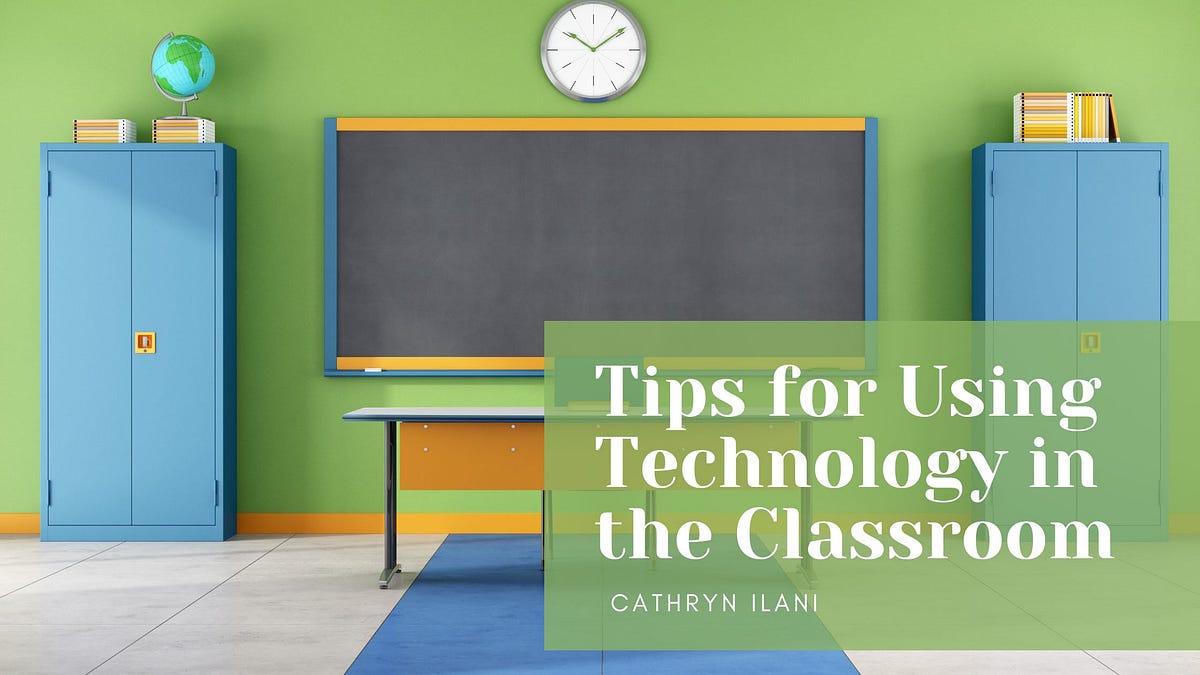Tips for Using Technology in the Classroom | by Cathryn Ilani | Medium