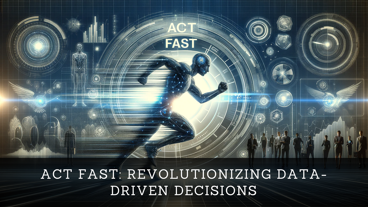 Act Fast: Revolutionizing Data-Driven Decisions | by Panagiotis ...