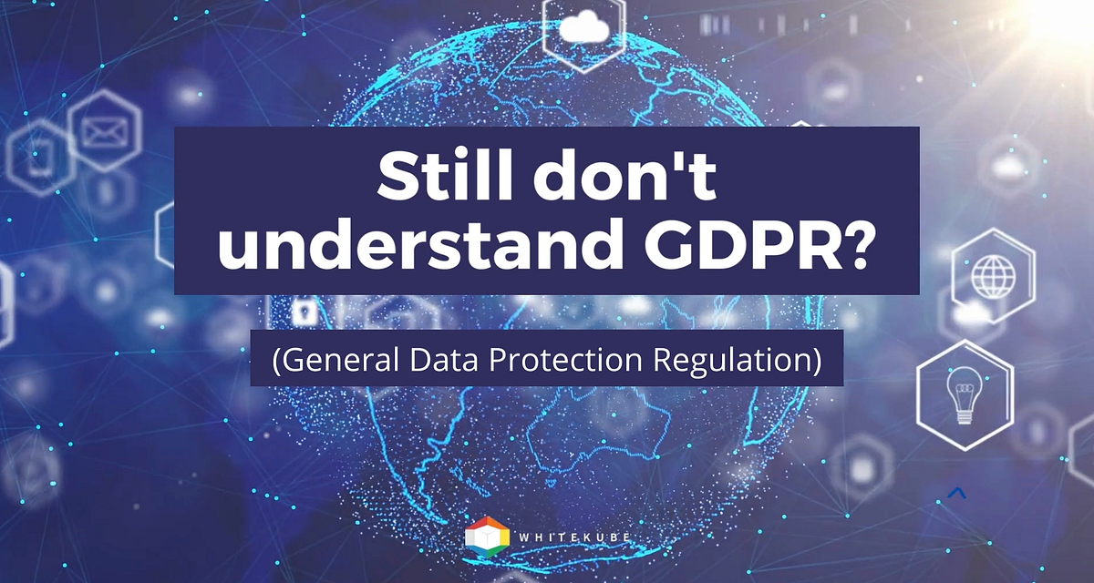Still don’t understand GDPR?. First comes first, what is the General ...