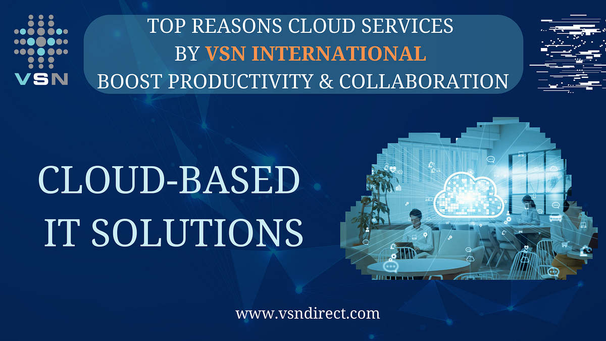 Top Reasons Cloud Services By VSN International Boost Productivity & Collaboration | by VSN ...