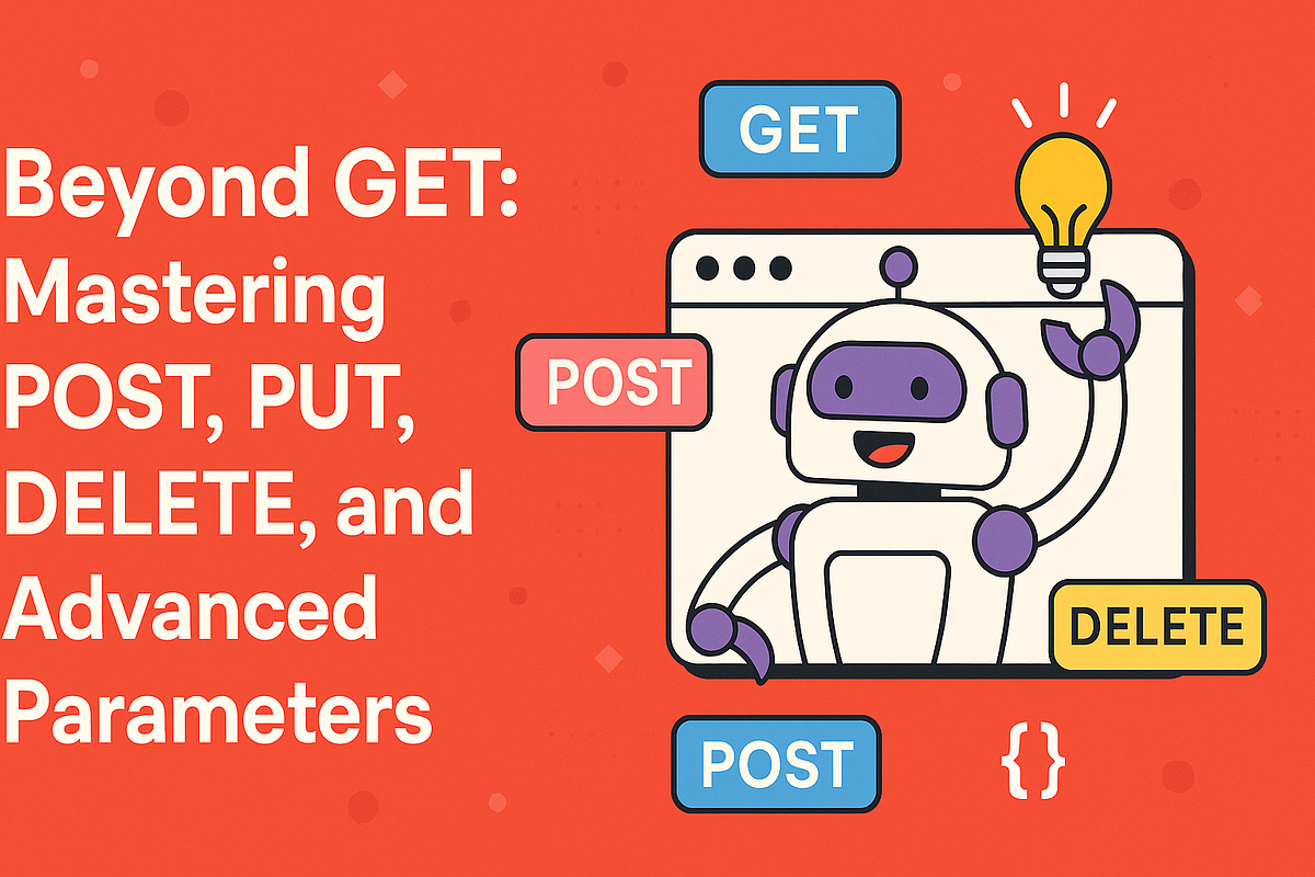 Part 4: Beyond GET — Mastering POST, PUT, DELETE, and Advanced Parameters | by Rohit Mittel ...