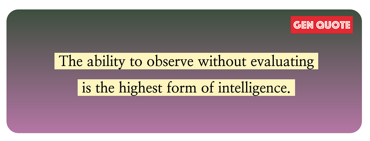 Observe Without Evaluating. By Jiddu Krishnamurti | by E. Lau | Medium