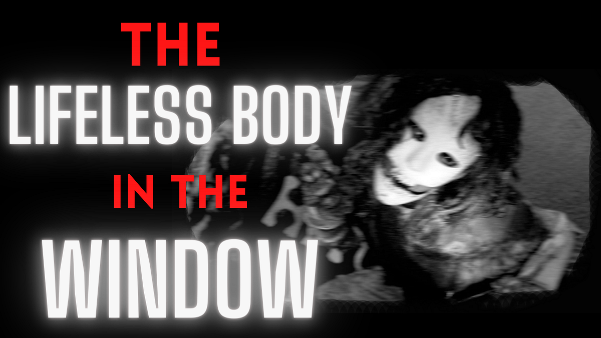The LIFELESS body in the window. I saw a lifeless body pressed up… | by ...