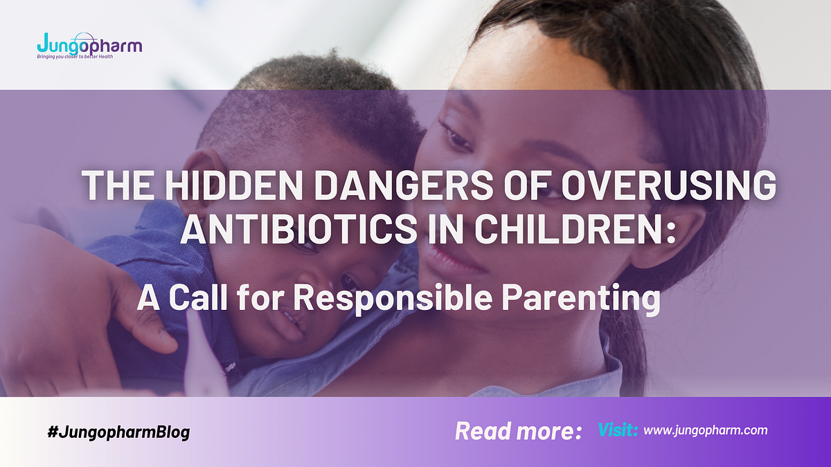 The Hidden Dangers of Overusing Antibiotics in Children: A Call for ...