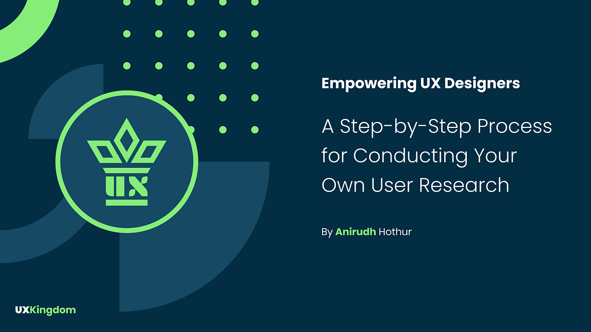Empowering UX Designers: A Step-by-Step Process for Conducting Your Own ...