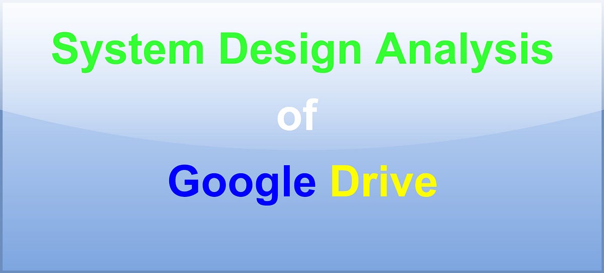System Design Analysis of Google Drive | by Ashis Chakraborty | Towards ...