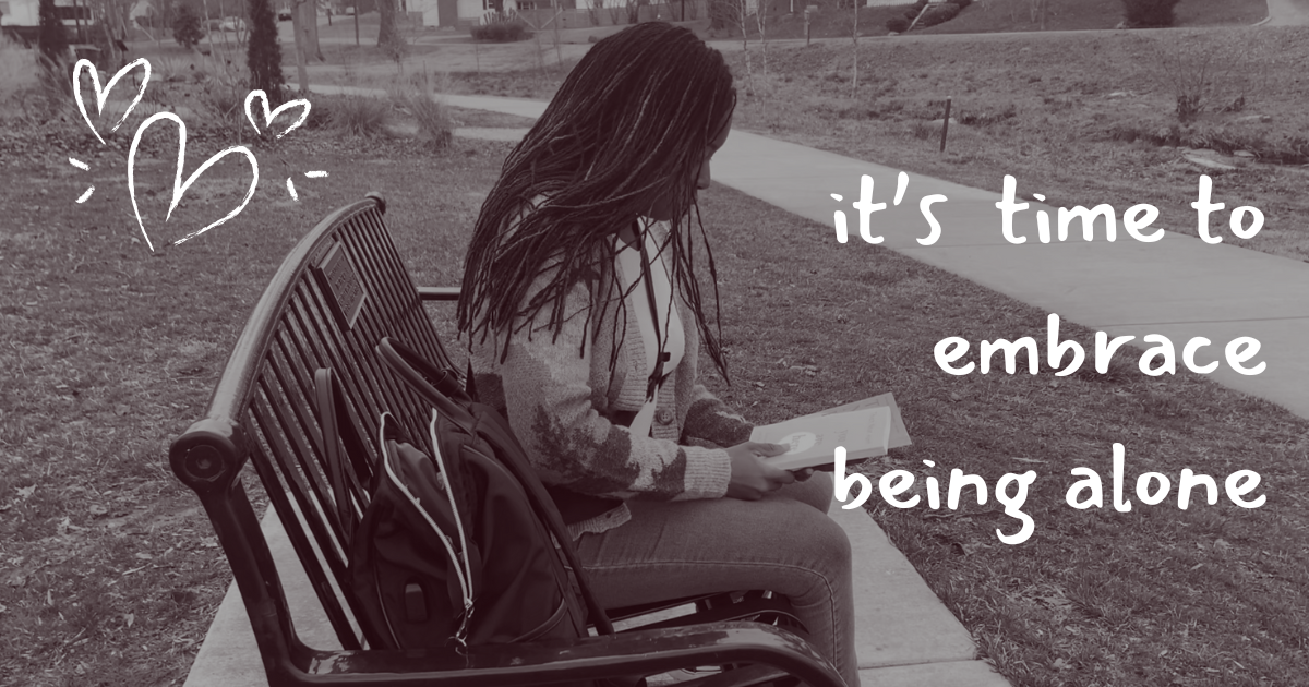 it’s time to embrace being alone. Being single may not be all that bad ...