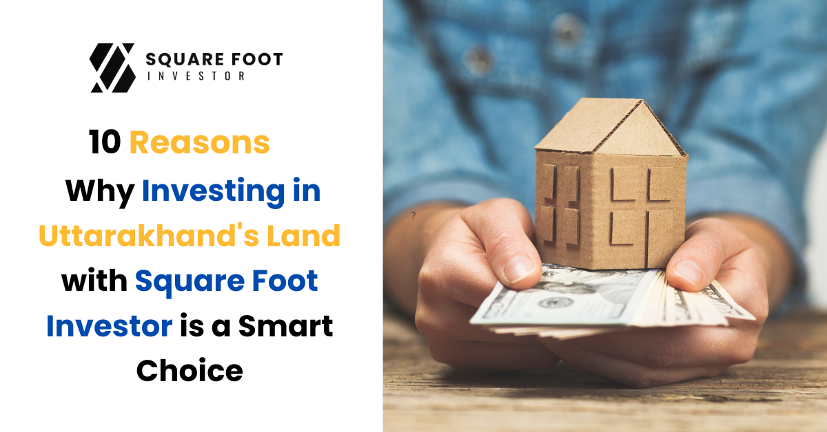 Top 10 Reasons to Choose Square Foot Investor for Uttarakhand Land ...