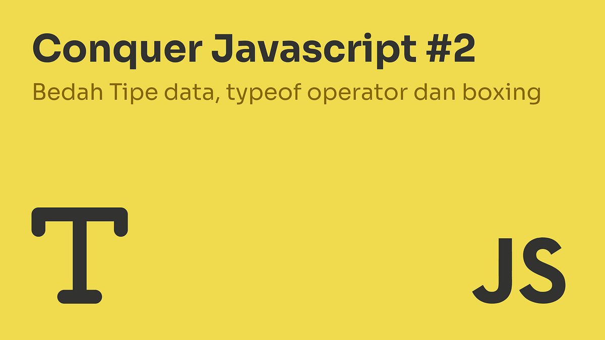 Conquer Javascript #2 | Bedah Tipe data, typeof operator dan boxing | by Edwin Tantawi | Medium