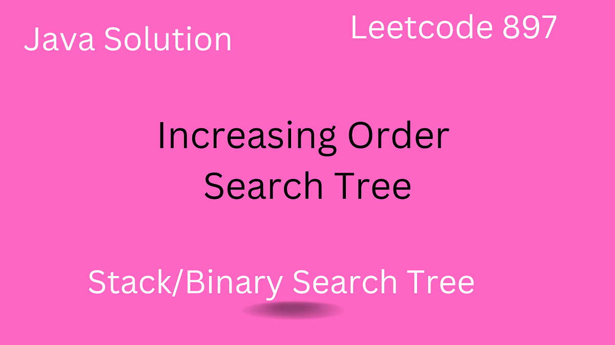 Increasing Order Search Tree — Leetcode 897 | by Suraj Mishra ...
