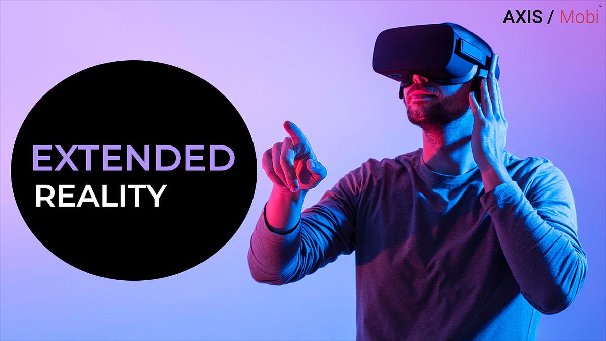 Let’s learn more about Extended Reality | by Axismobi | Mar, 2023 | Medium