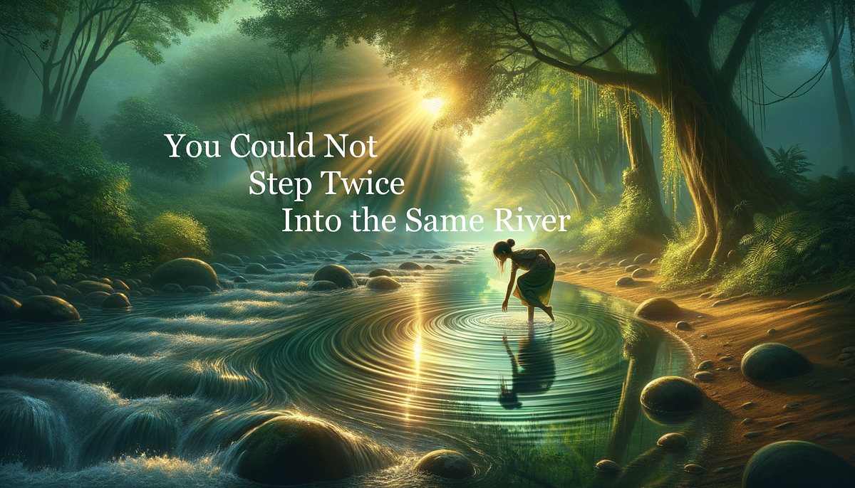 You Could Not Step Twice Into the Same River | by Blackrose | Mr. Plan ...