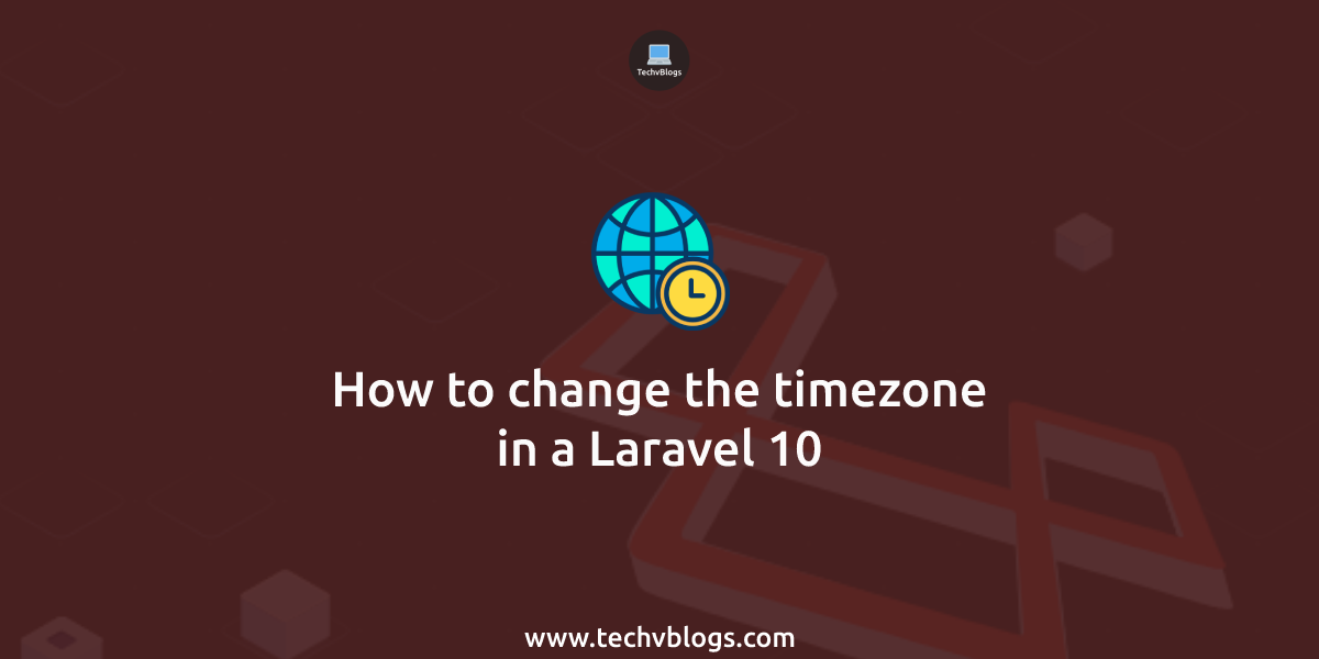 How to change the timezone in a Laravel 10 | by Smit Pipaliya | TechvBlogs | Medium
