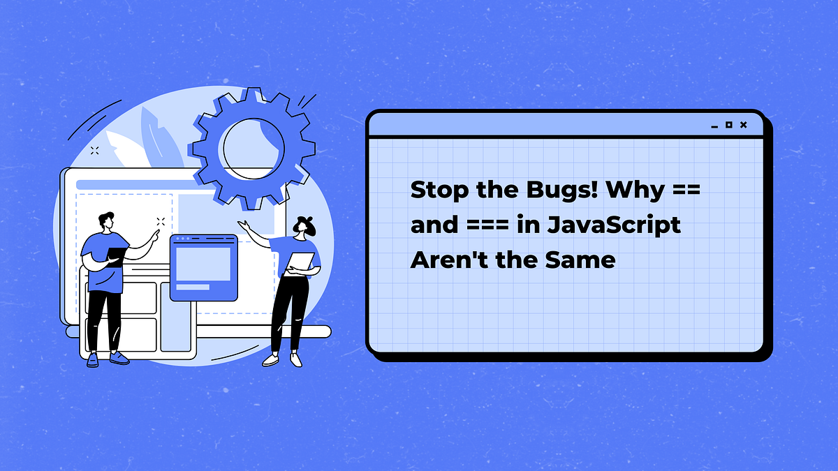 Stop the Bugs! Why == and === in JavaScript Aren't the Same | by Rahul Kumar | JavaScript in ...