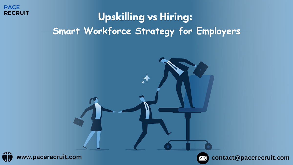 Upskilling vs Hiring: What Employers Should Choose and How Employees ...