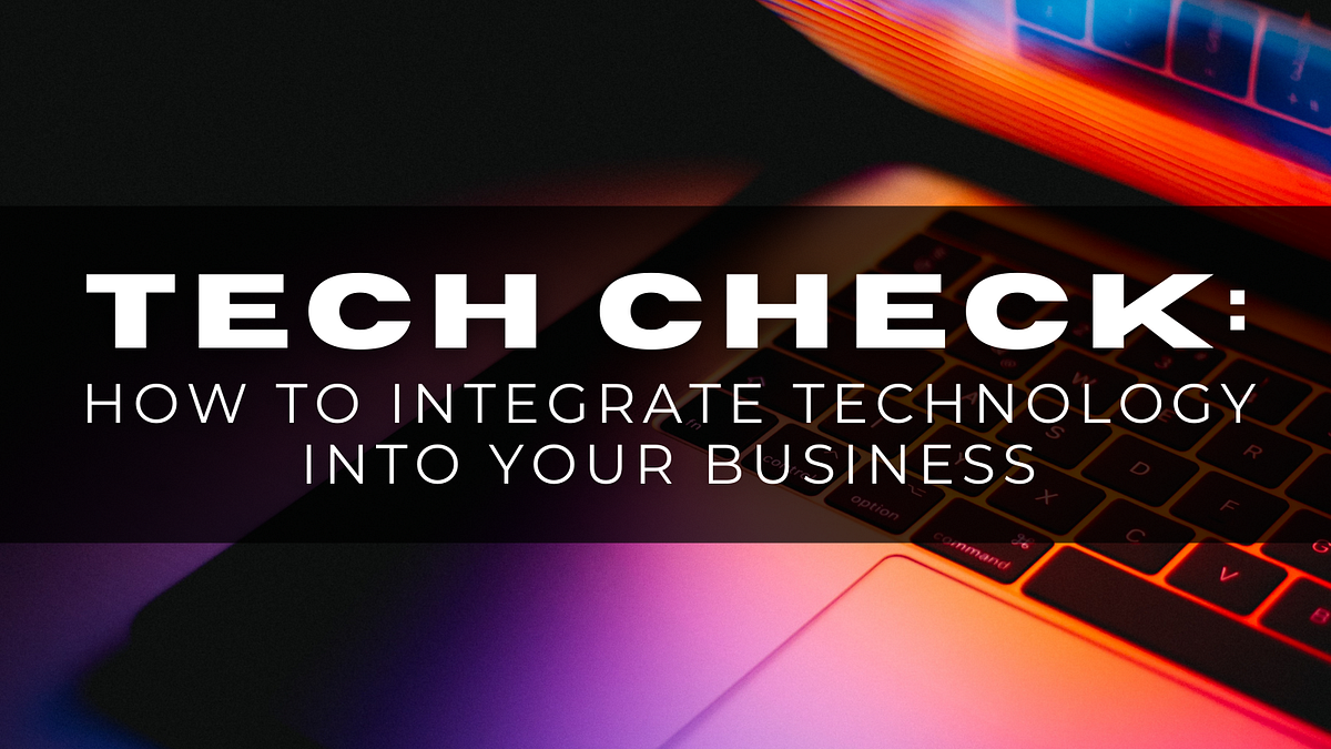 Tech Check: How To Integrate Technology into Your Business | by Adam ...