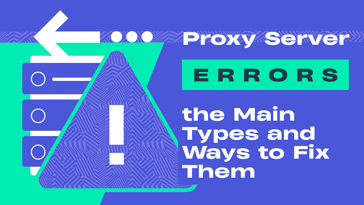 Proxy Server Errors: the Main Types and Ways to Fix Them | by SOAX | Medium