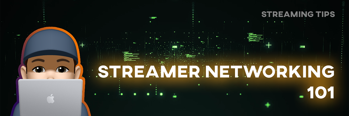 Streamer Networking 101. Here’s some of the networking tips and… | by ...