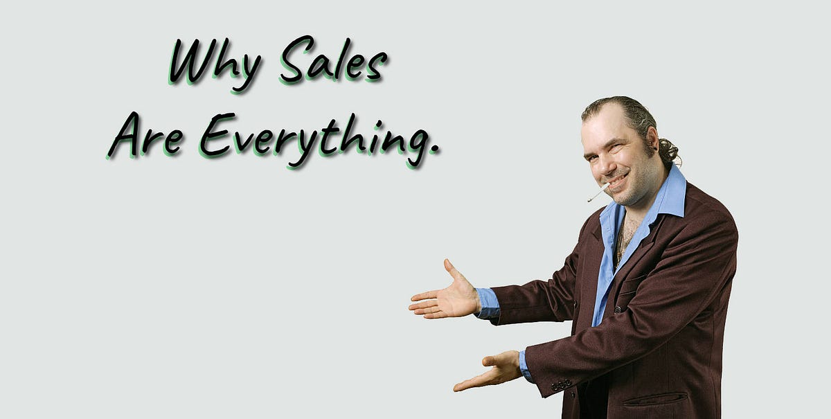 Why sales are everything.. If I could go back in time 3 years the… | by ...