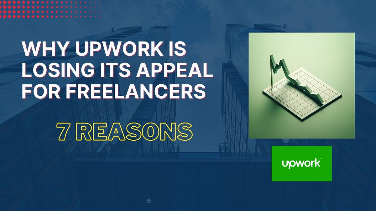 Why Upwork is Losing its Appeal for Freelancers: 7 Major Reasons | by ...