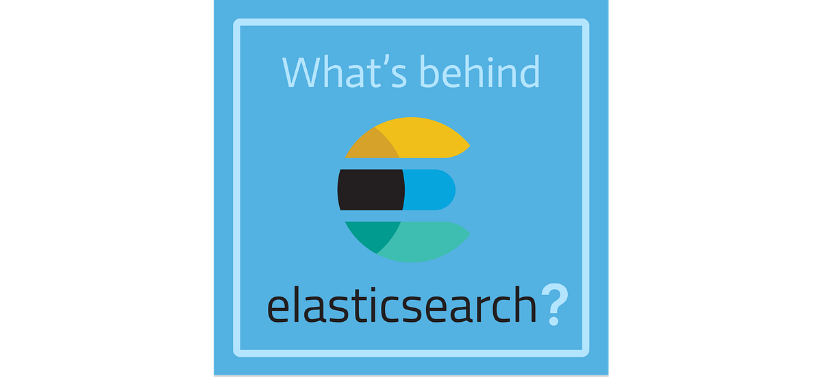 What’s Behind Elasticsearch? — Unlocking the Power of Data ...