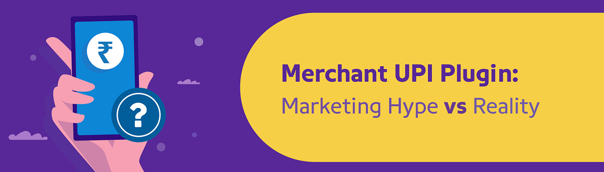 Merchant UPI Plugin — Marketing Hype versus Reality | by The PhonePe ...