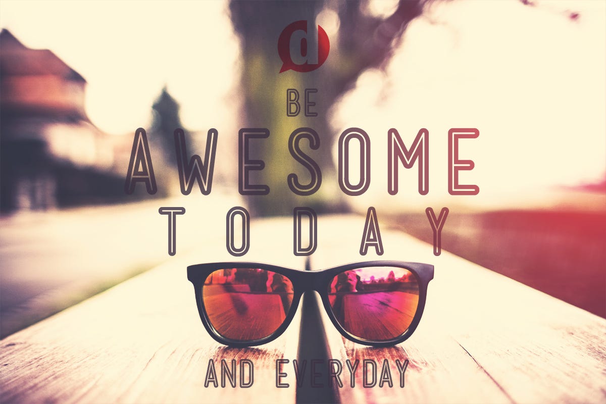Be Awesome Today [and Everyday]. Because you don’t have time to do ...