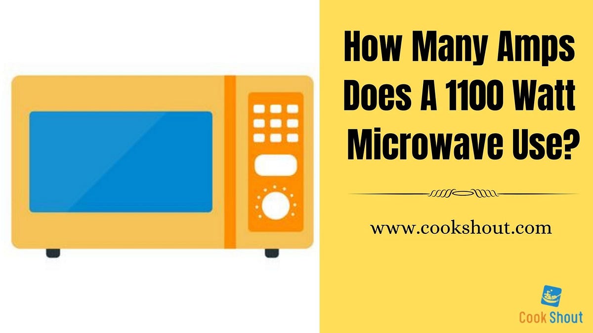 How Many Amps Does A 1100 Watt Microwave Use? | by Cook Shout | Medium
