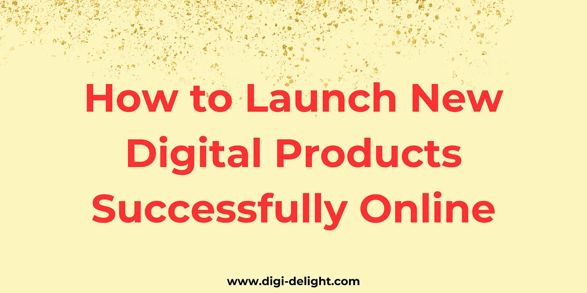 How to Launch New Digital Products Successfully Online | by Mchrisbrown ...