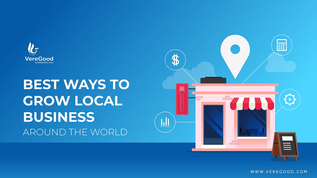 Best Ways To Grow Local Business Around The World | by VereGood | Medium