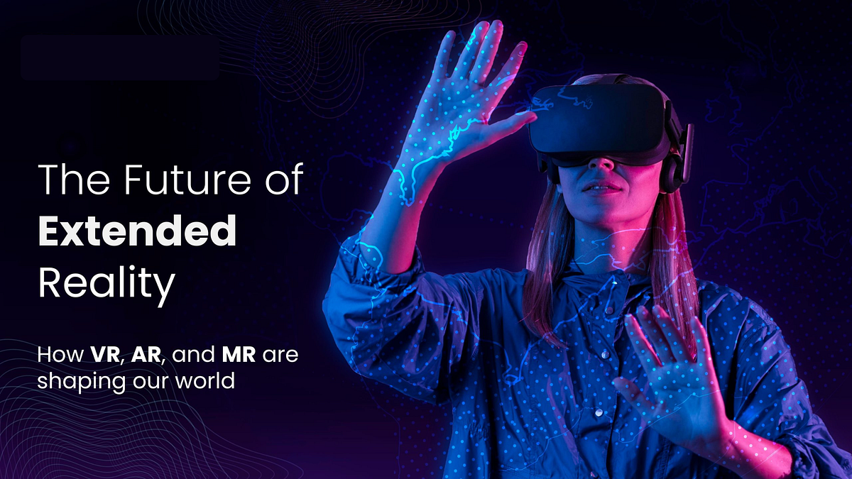 The Future of Extended Reality (XR): Transforming Virtual and Augmented Realities in 2025 | by ...