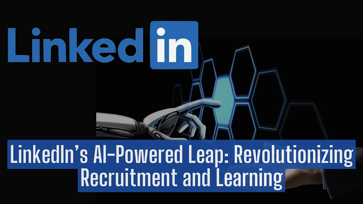 LinkedIn’s AI-Powered Leap: Revolutionizing Recruitment and Learning | by Ghaffar Qureshi | Medium