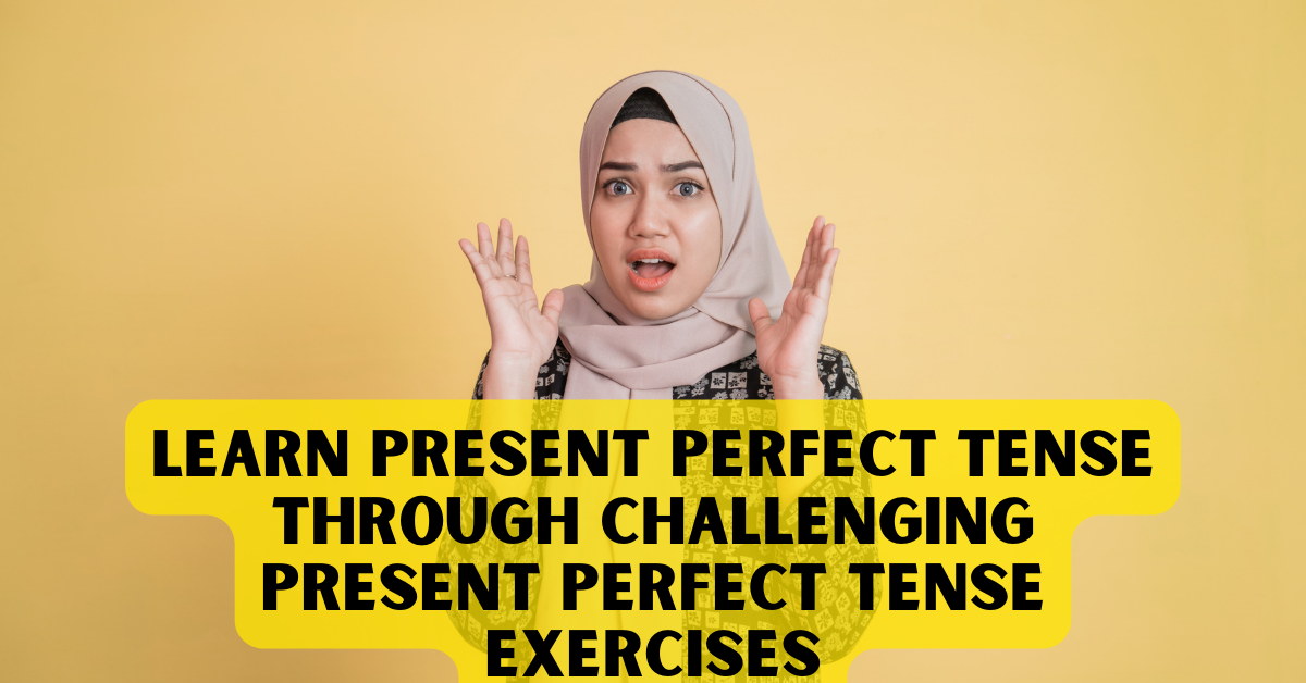 Learn Present Perfect Tense Through Challenging Present Perfect Tense Exercises | by Learn ...