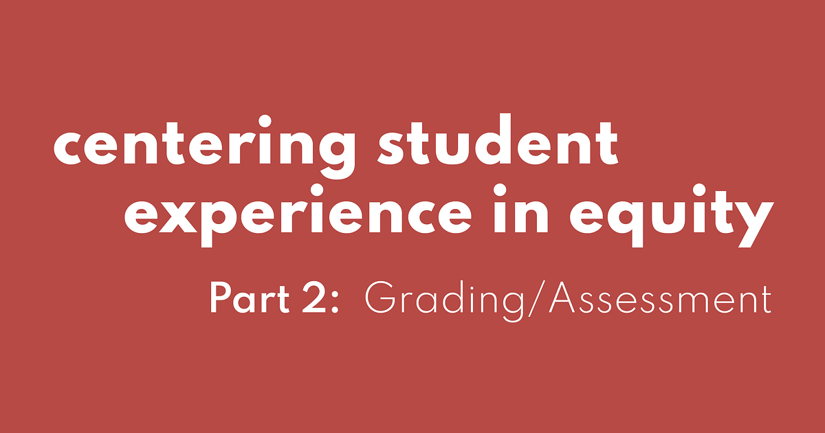 Centering Student Experience in Equity Part 2: Grading/Assessment | by ...