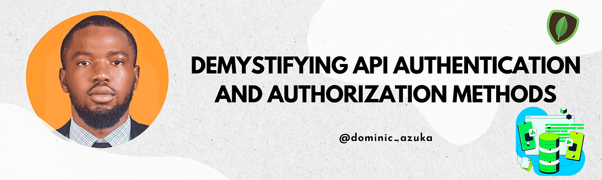 Demystifying Api Authentication And Authorization Methods By Dominic