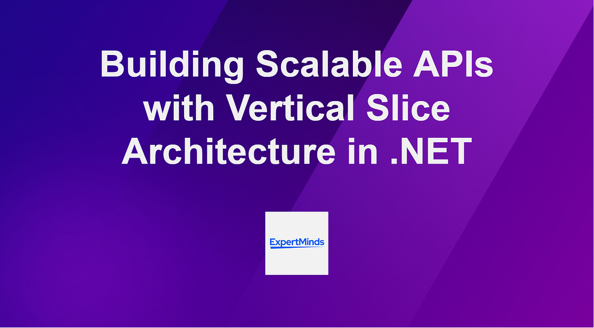 Building Scalable APIs with Vertical Slice Architecture in .NET | by Amit Naik | ExpertMinds ...