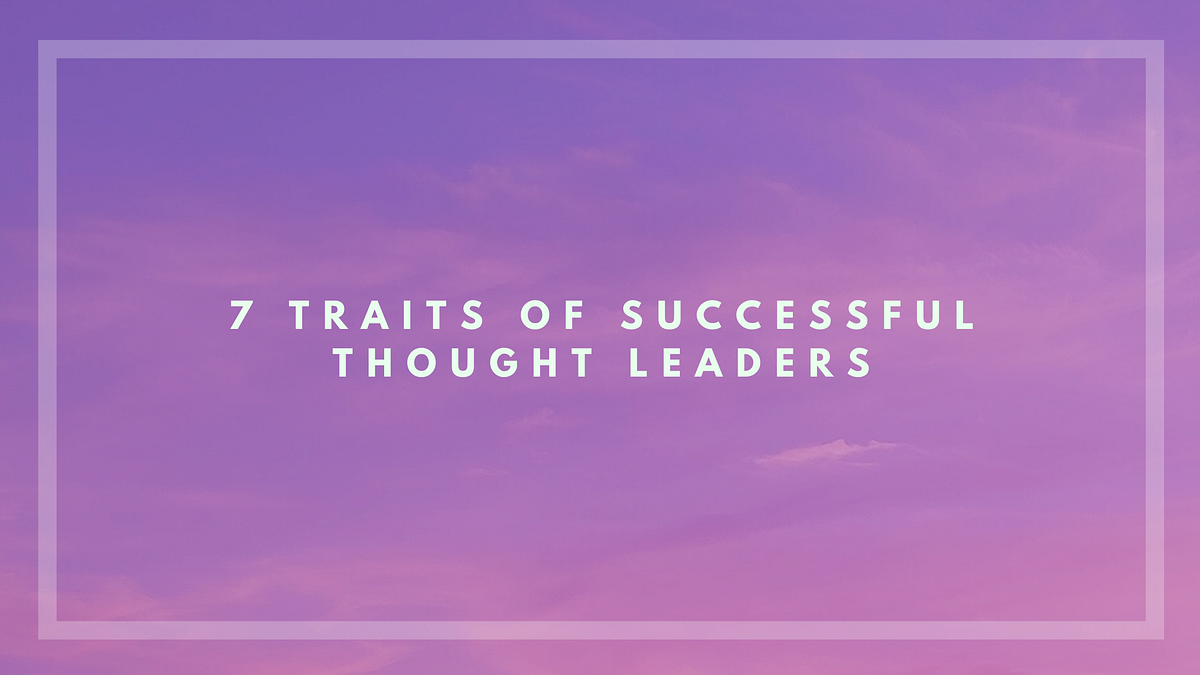7 Traits of Successful Thought Leaders | by Abbas Ahmadi | Ebiblo | Medium