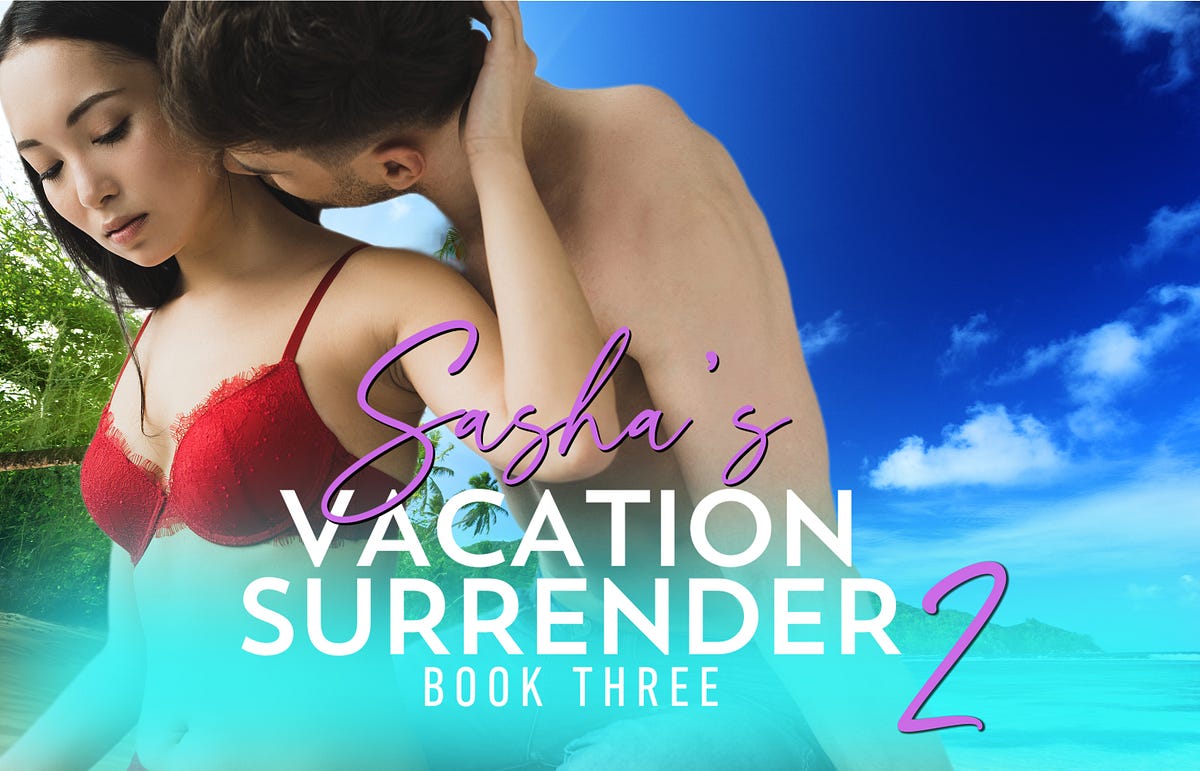 Sasha’s Vacation Surrender: Book 3 Ch. 2 | by Kirsten McCurran | ACHE (Authors of Cuckold and ...