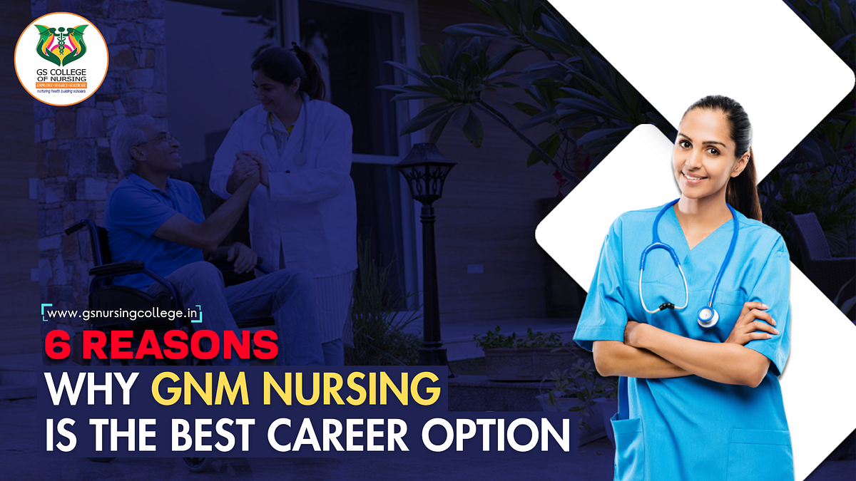 6 Reasons Why GNM Nursing Is the Best Career Option | by GS Nursing | Apr, 2024 | Medium
