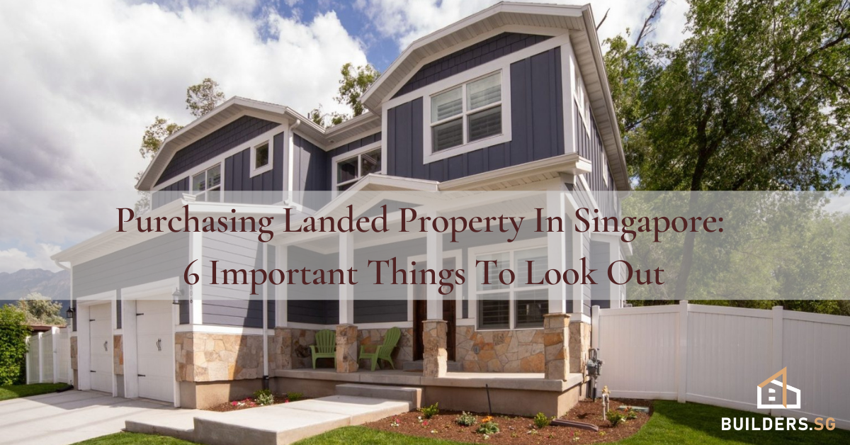 Purchasing Landed Property In Singapore: 6 Important Things To Look Out ...