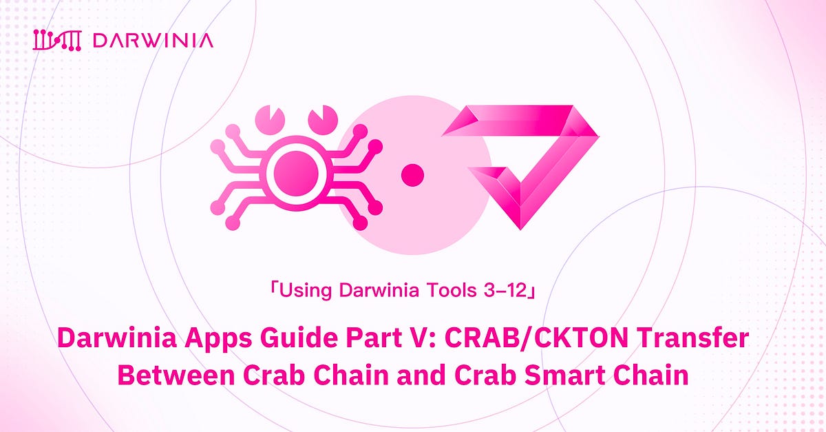 Darwinia Apps Guide Part V: CRAB/CKTON Transfer Between Crab Chain and Crab Smart Chain | by ...