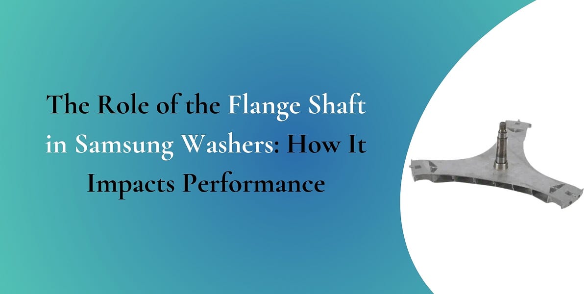 The Role of the Flange Shaft in Samsung Washers: How It Impacts ...