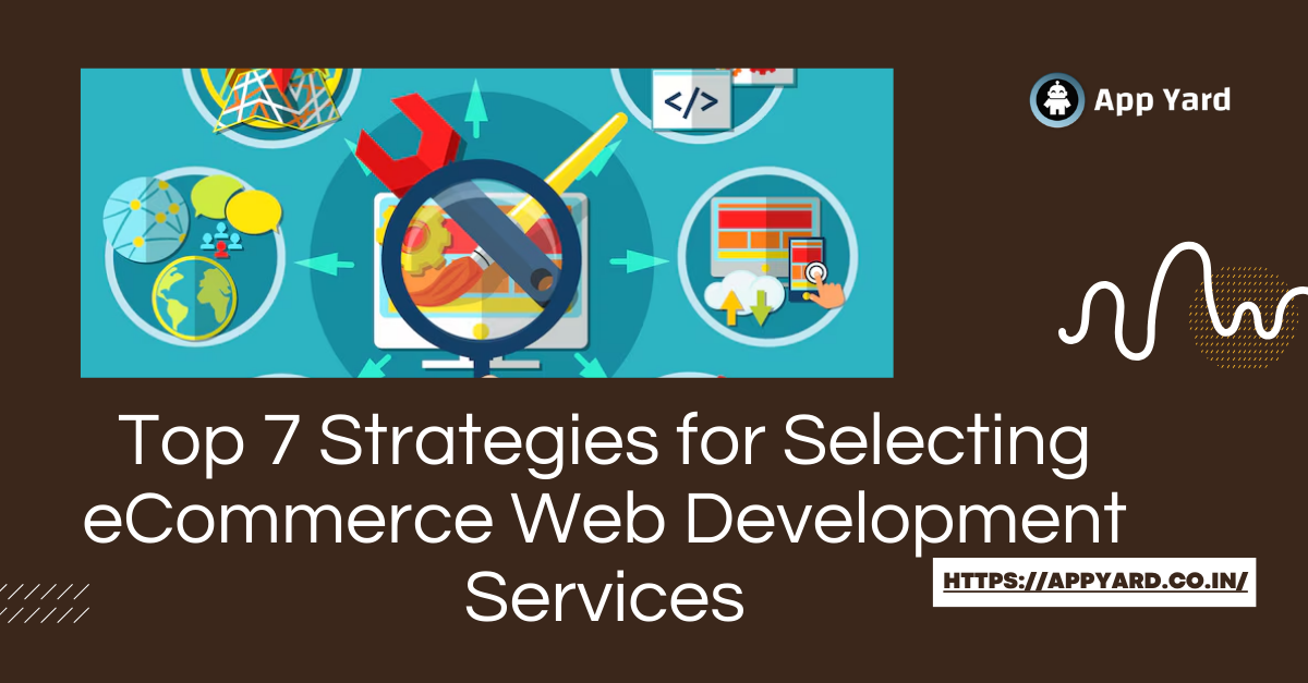 Top 7 Strategies for Selecting eCommerce Web Development Services | by Bhagyashrie | Mar, 2024 ...