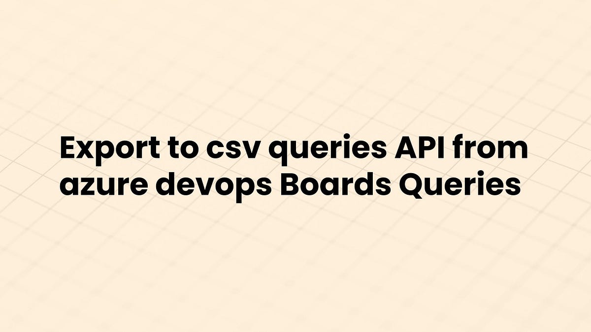 Export To Csv Queries Api From Azure Devops Boards Queries By Harold 2521
