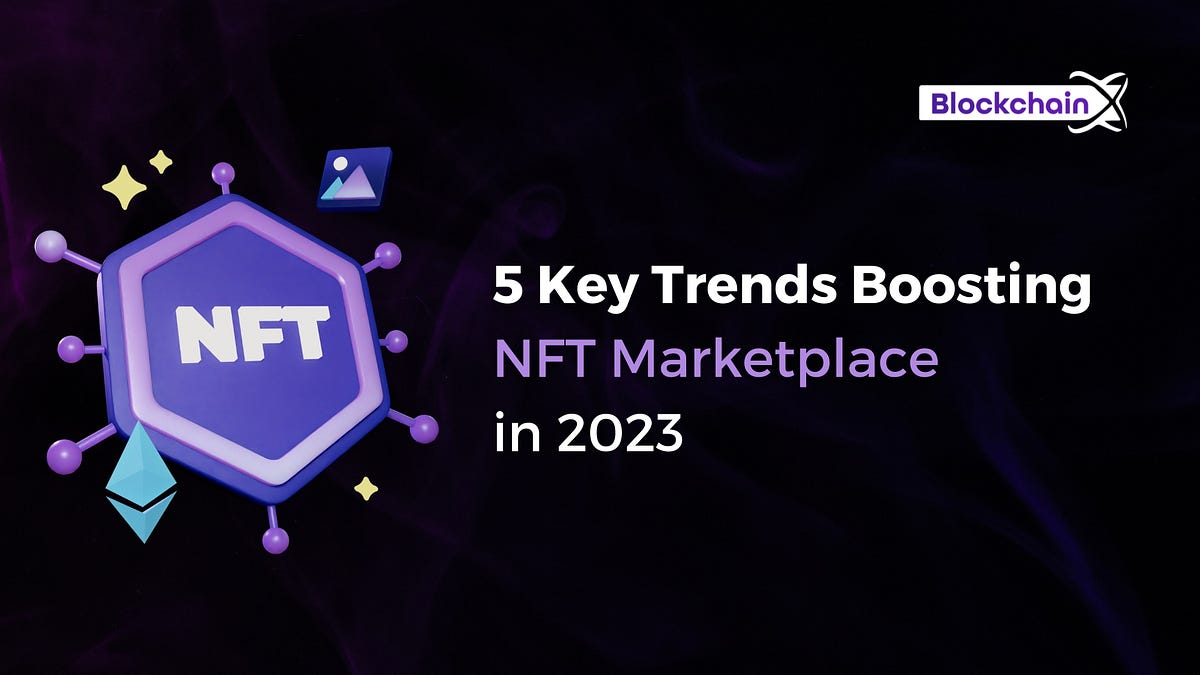 5 Key Trends Boosting NFT Marketplace in 2023 | by Boopathi Krishnan ...