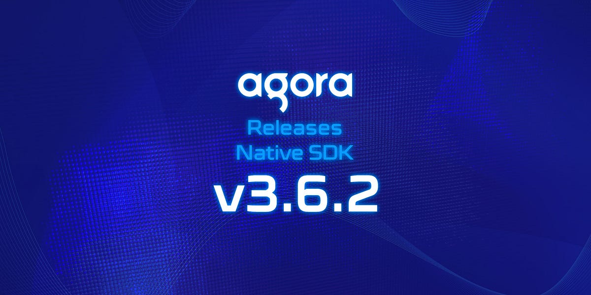 Agora Releases Native SDK v3.6.2. Voice and Video SDK v3.6.2 now… | by ...